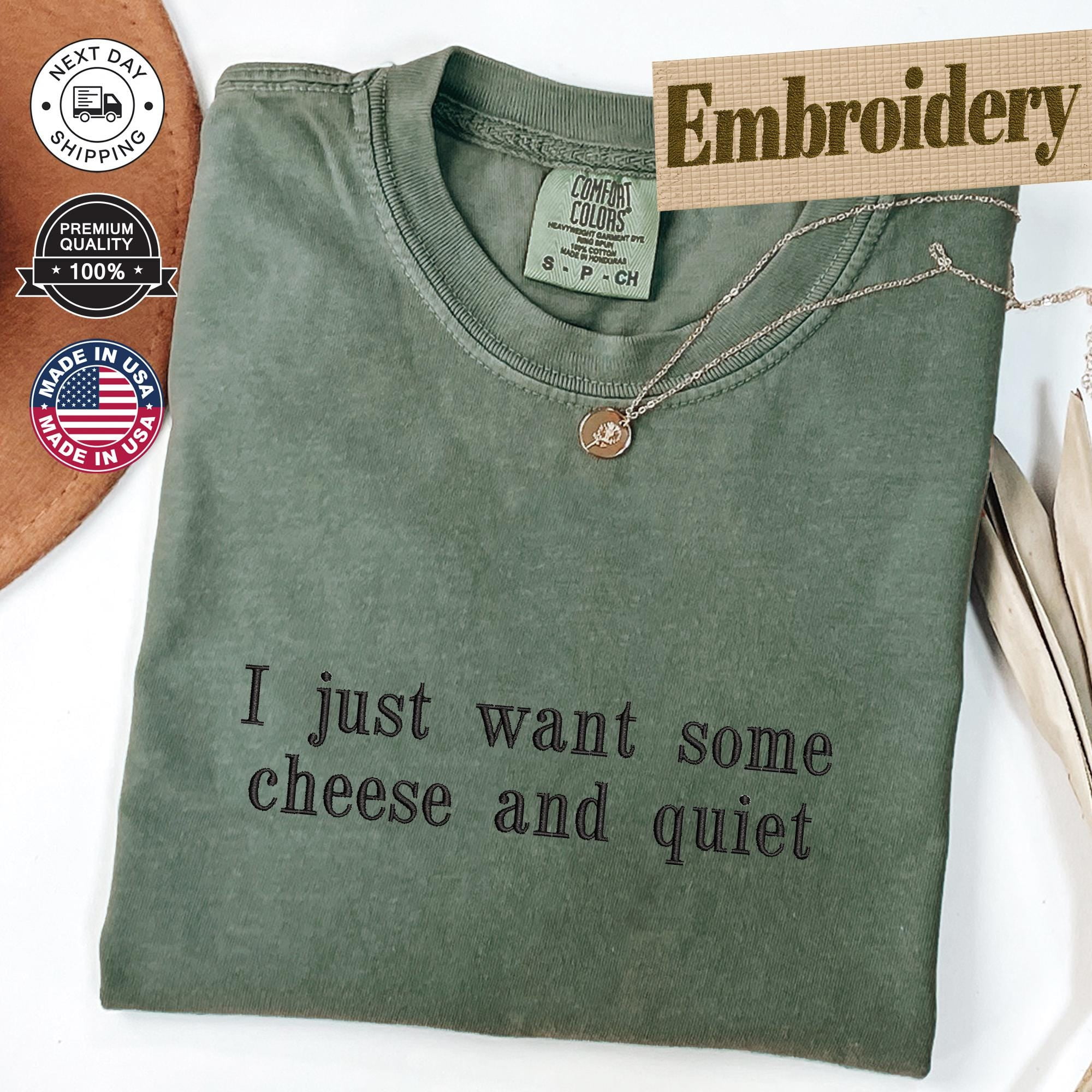 Embroidered Tee, “I Just Want Some Cheese and Quiet” Shirt, Humorous ...