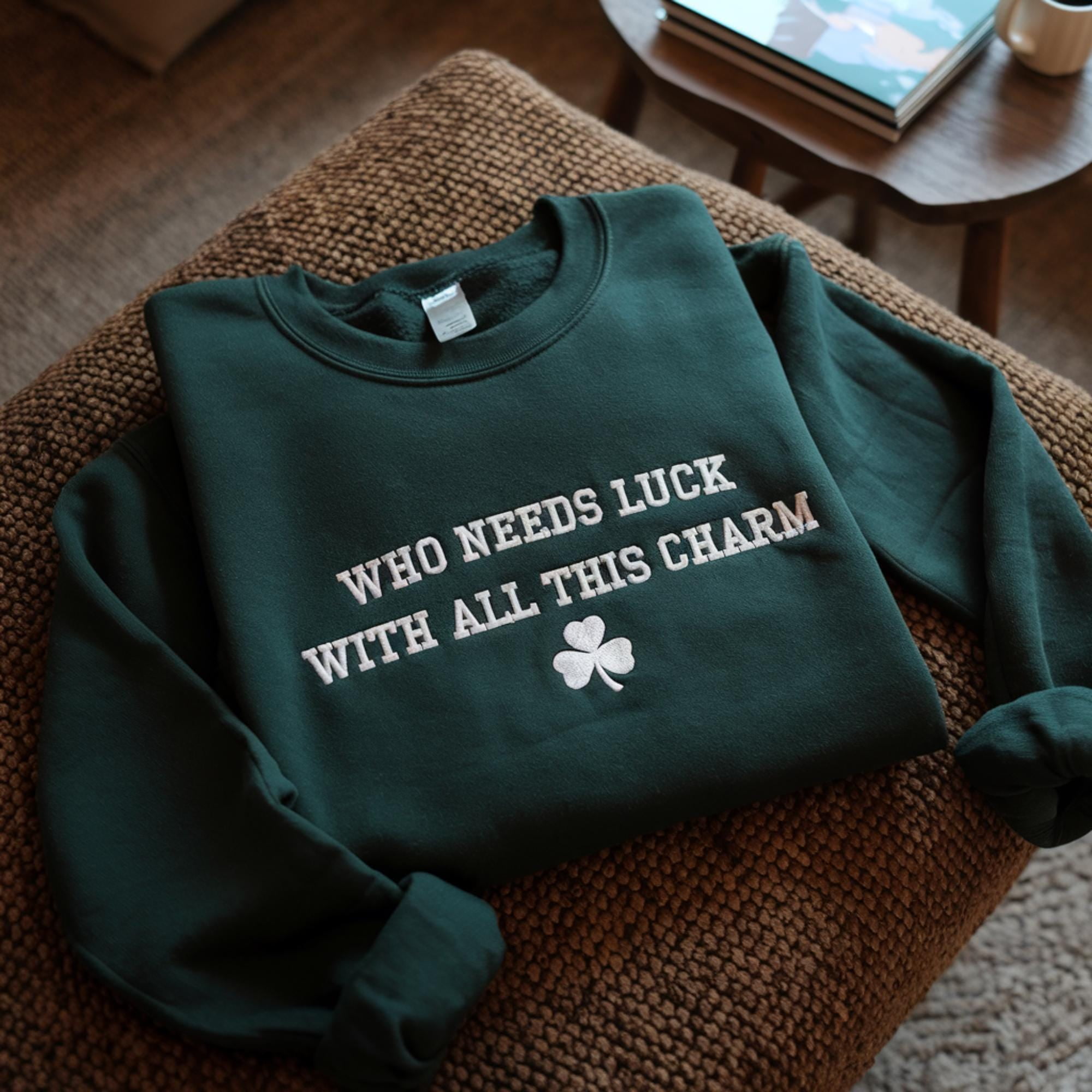 Embroidered Who Needs Luck With All This Charm Sweatshirt, St Patty's ...