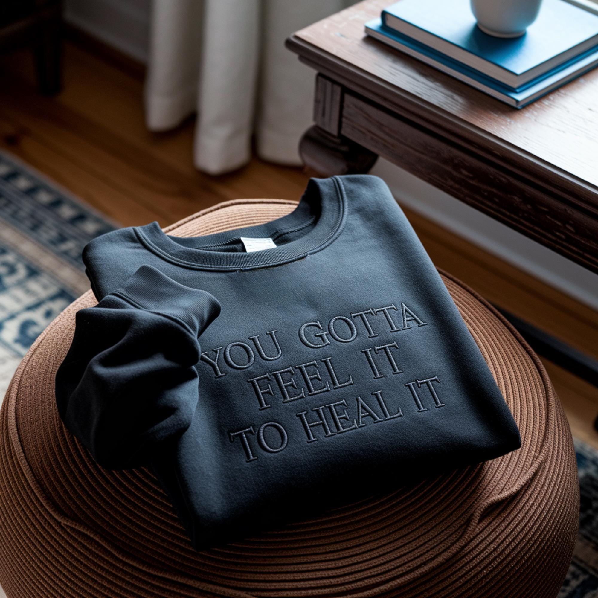 Embroidered You Gotta Feel It To Heal It Sweatshirt Mental Health Shirt ...