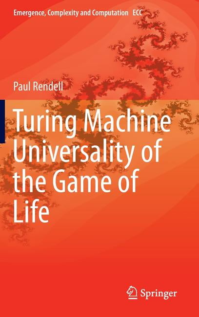 Emergence, Complexity and Computation Turing Machine Universality of the Game of Life, Book 18 ...