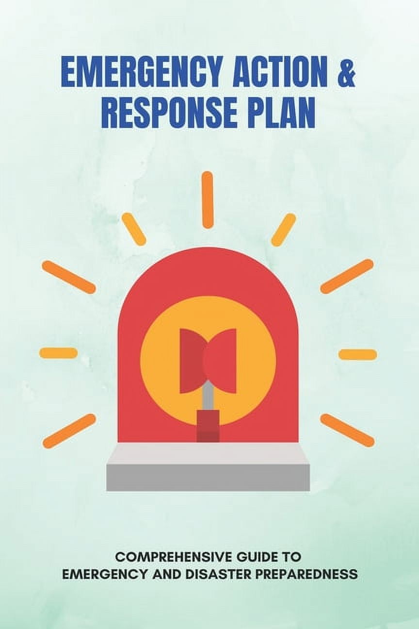 Emergency Action & Response Plan: Comprehensive Guide To Emergency And ...