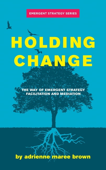 Emergent Strategy Holding Change: The Way of Emergent Strategy ...