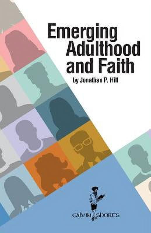 Emerging Adulthood and Faith Calvin Shorts Paperback Jonathan P. Hill ...