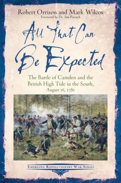 Emerging Revolutionary War: All That Can Be Expected: The Battle of Camden and the British High ...