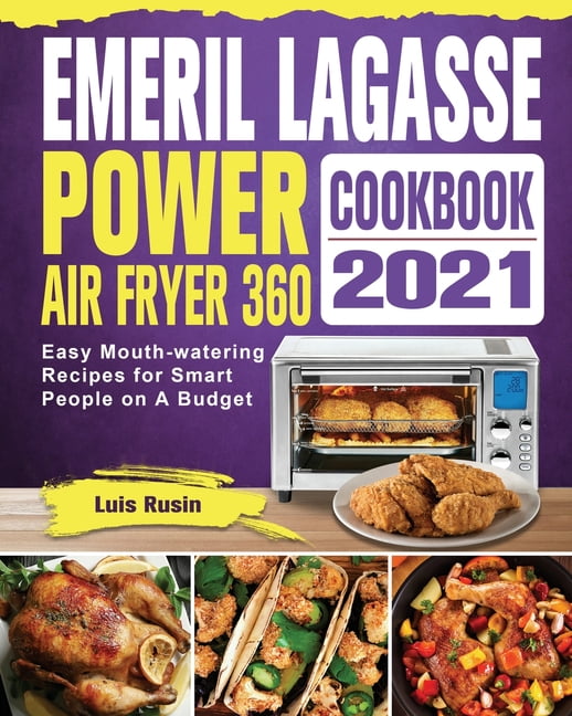 Emeril Lagasse Power Air Fryer 360 Cookbook 2021: Easy Mouth-watering ...