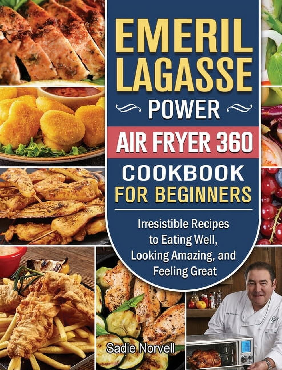 Emeril Lagasse Power Air Fryer 360 Cookbook For Beginners: Irresistible ...