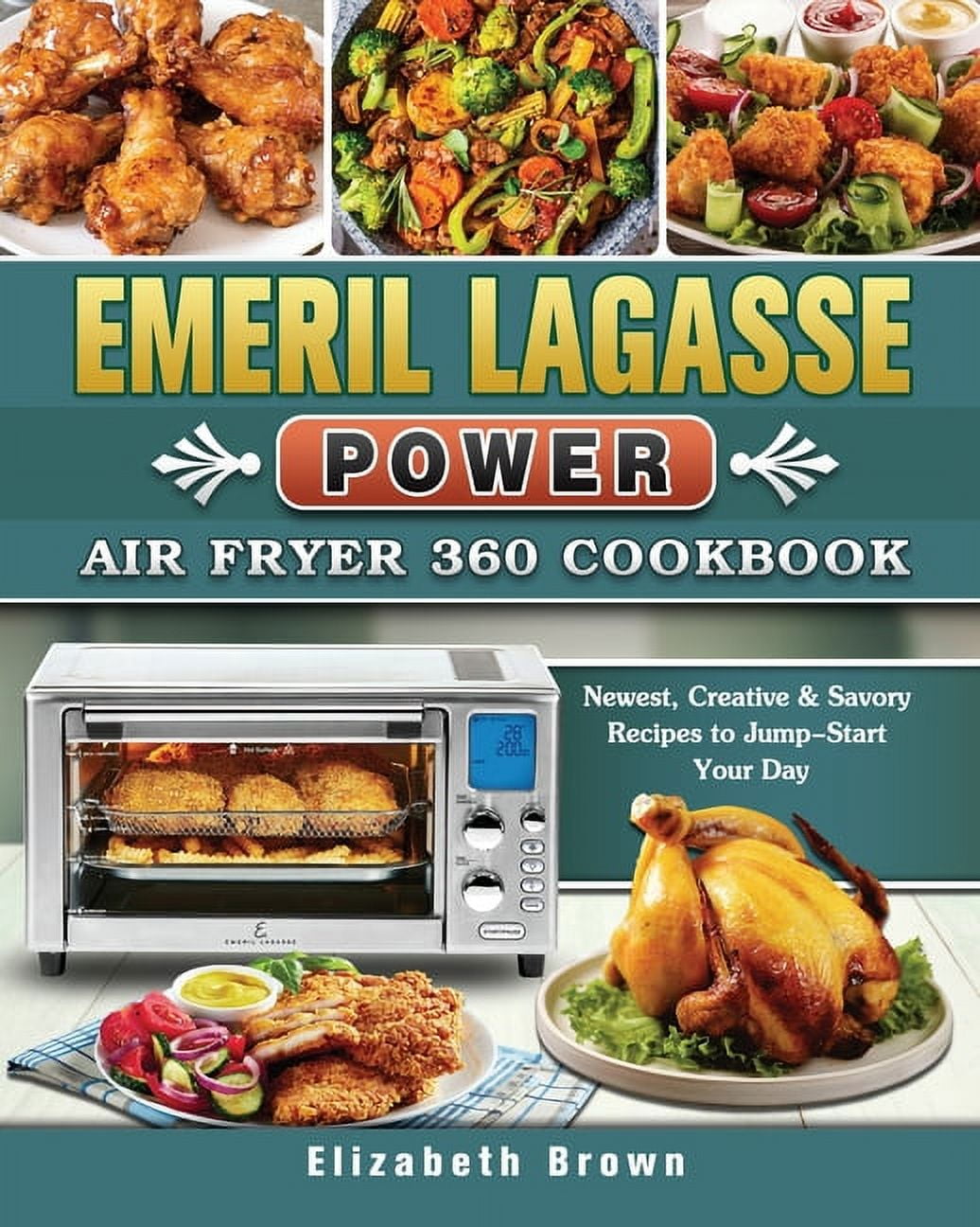 Emeril Lagasse Power Air Fryer 360 Cookbook: Newest, Creative & Savory ...