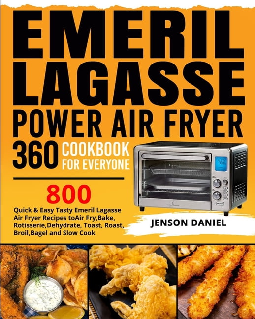 Emeril Lagasse Power Air Fryer 360 Cookbook for Everyone: 800 Quick ...