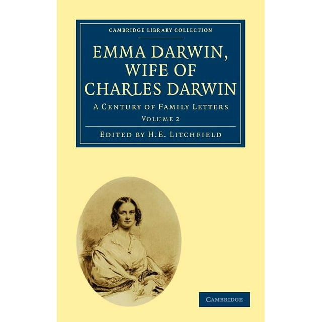 Emma Darwin, Wife of Charles Darwin: A Century of Family Letters ...