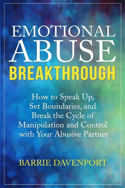 Emotional Abuse Breakthrough: How to Speak Up, Set Boundaries, and ...