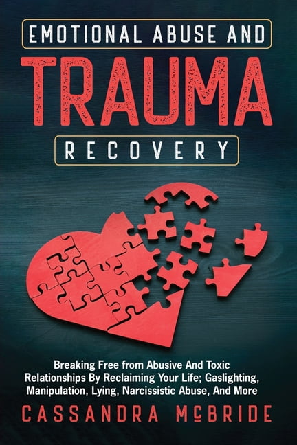 Emotional Abuse and Trauma Recovery : Breaking Free from Abusive and Toxic Relationships by ...