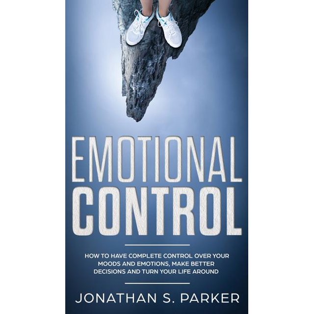 Emotional Control : How To Have Complete Control Over Your Moods and ...