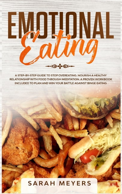 Emotional Eating : A Step-By-Step Guide to Stop Overeating. Nourish a ...