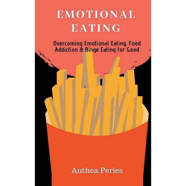 Emotional Eating: Overcoming Emotional Eating, Food Addiction and Binge ...