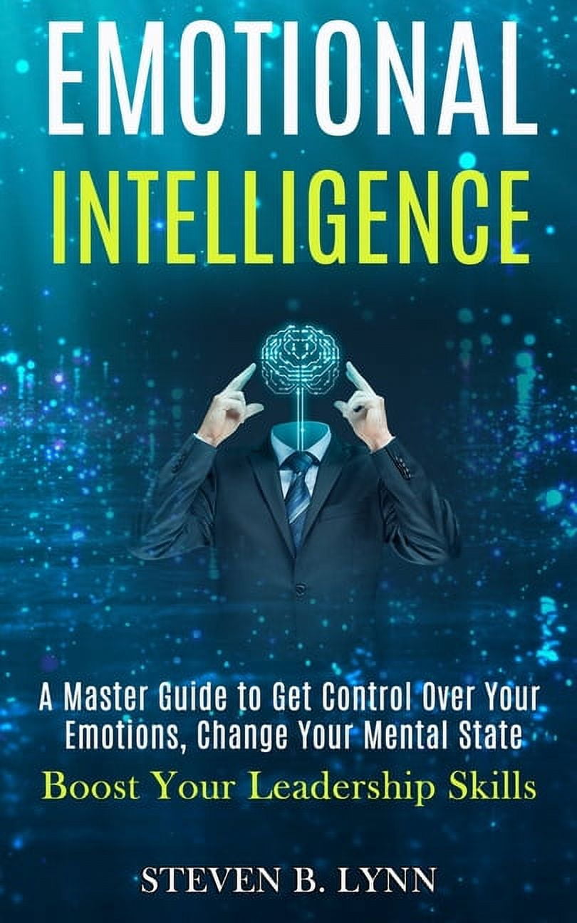 Emotional Intelligence: A Master Guide to Get Control Over Your ...