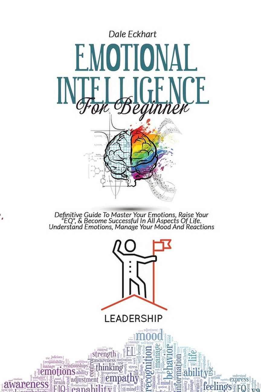 Emotional Intelligence for Beginner: Definitive Guide To Master Your Emotions, Raise Your EQ ...