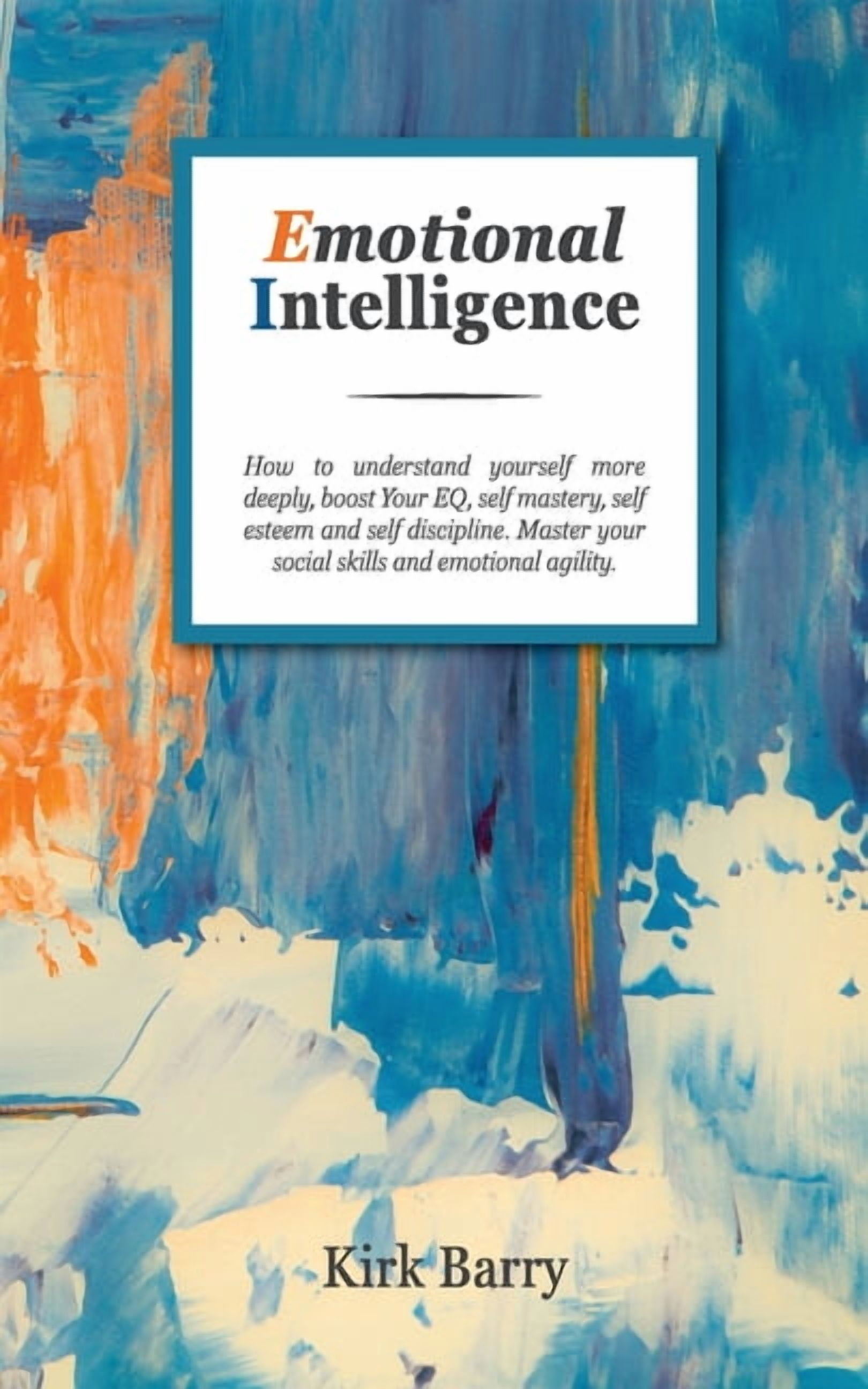 Emotional Intelligence: How To Understand Yourself More Deeply, Boost ...