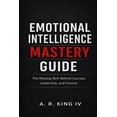 Emotional Intelligence Mastery Guide: The Missing Skill Behind Success ...