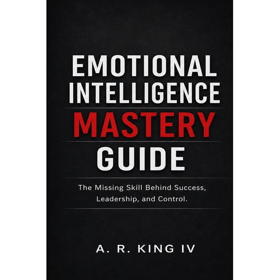 Emotional Intelligence Mastery Guide: The Missing Skill Behind Success ...