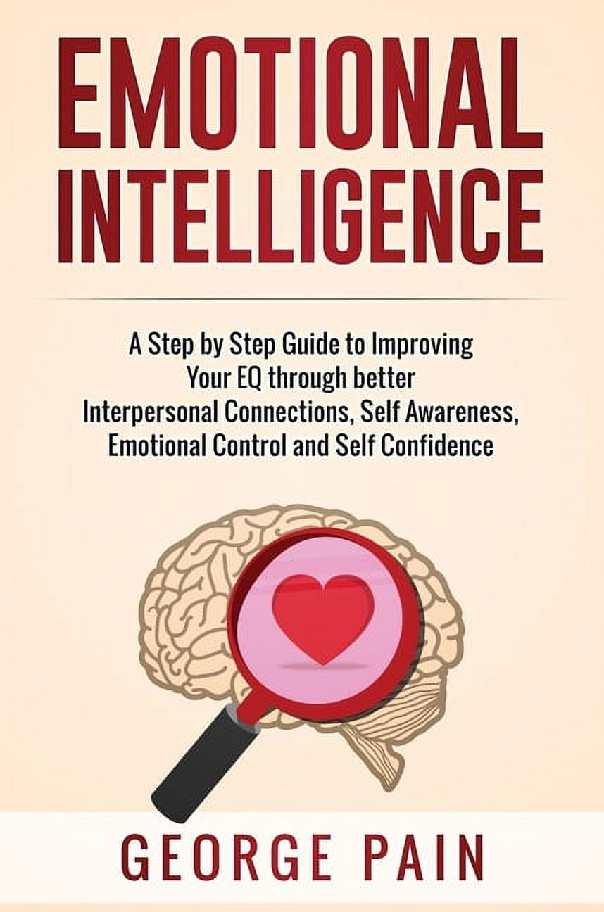 Emotional Intelligence: A Practical Guide to Improving Your EQ through ...