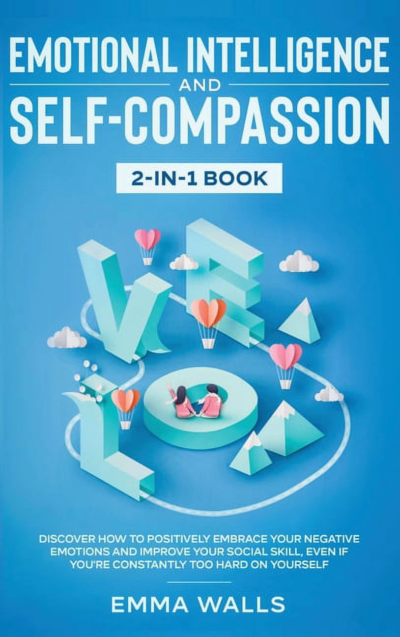 Emotional Intelligence and Self-Compassion 2-in-1 Book: Discover How to ...