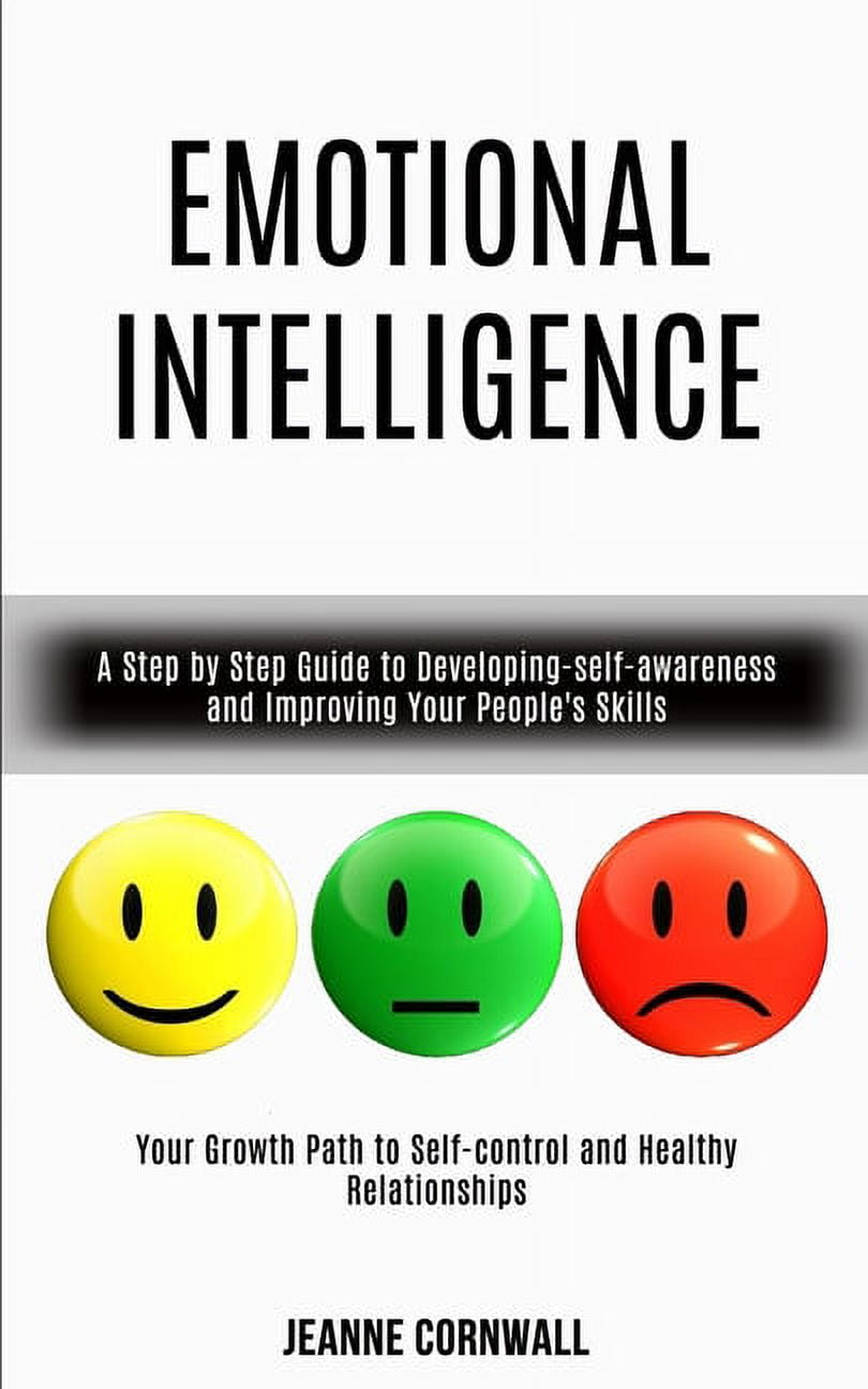 Emotional Intelligence: A Step by Step Guide to Developing-self ...