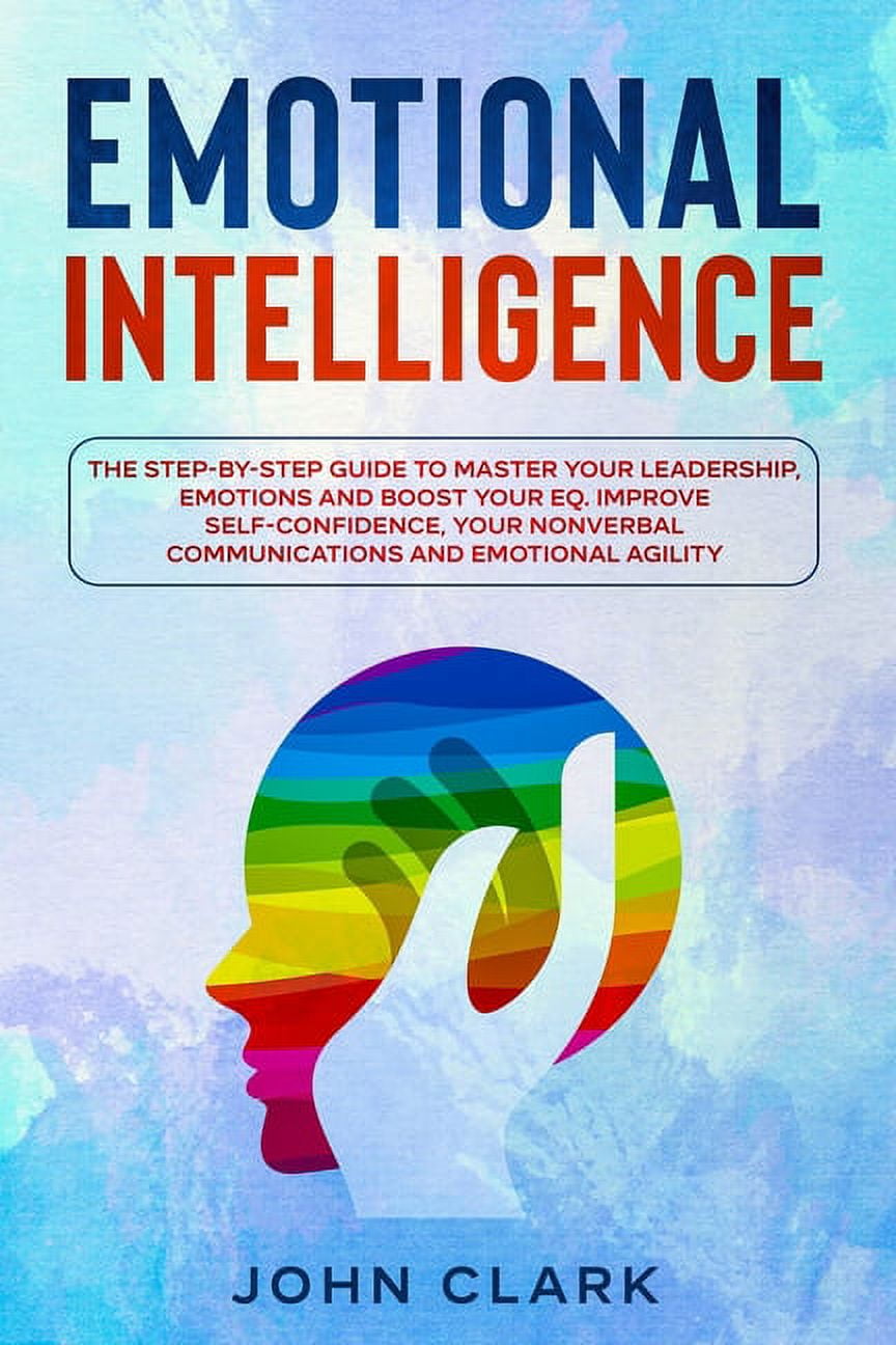 Emotional Intelligence: The Step by Step Guide to Master Your ...