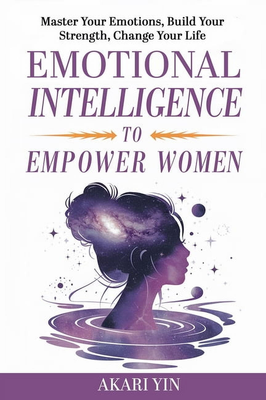 Emotional Intelligence To Empower Women: Master Your Emotions, Build ...