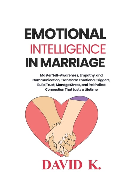 Emotional Intelligence in Marriage: Master Self-Awareness, Empathy, and ...