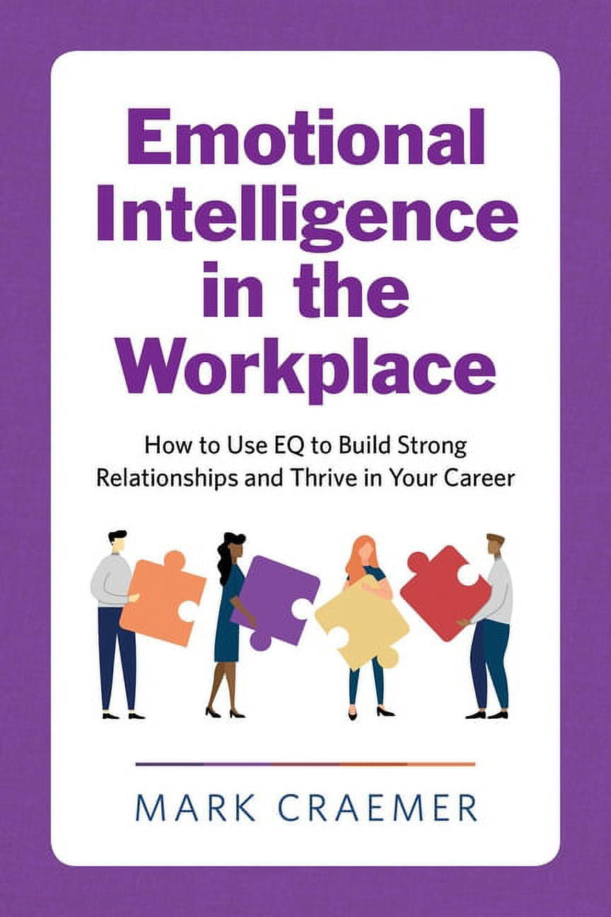 Emotional Intelligence in the Workplace : How to Use EQ to Build Strong ...