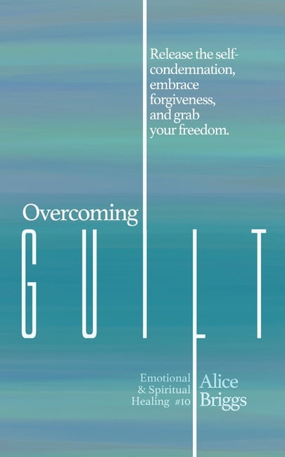 Emotional and Spiritual Healing Overcoming Guilt: Release the self ...