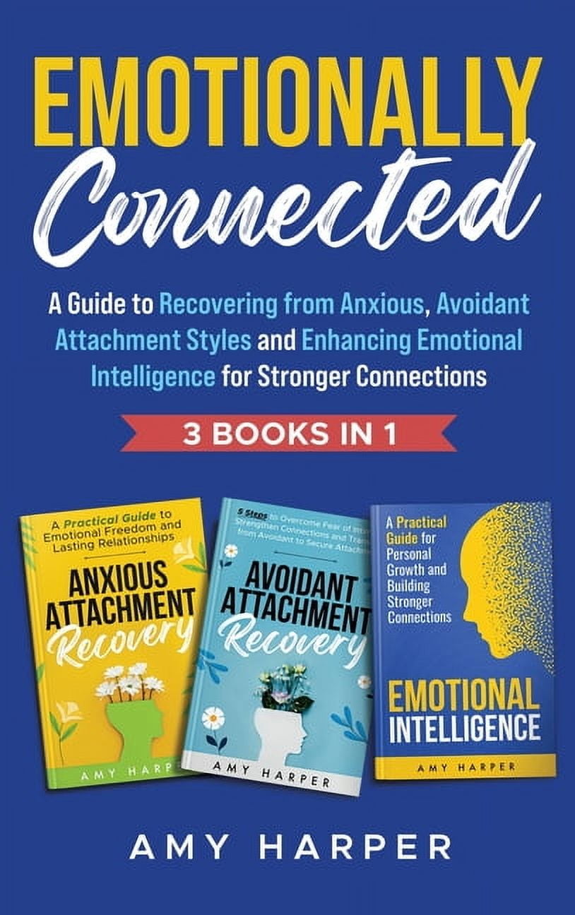 Emotionally Connected: A Guide to Recovering from Anxious, Avoidant Attachment Styles and ...