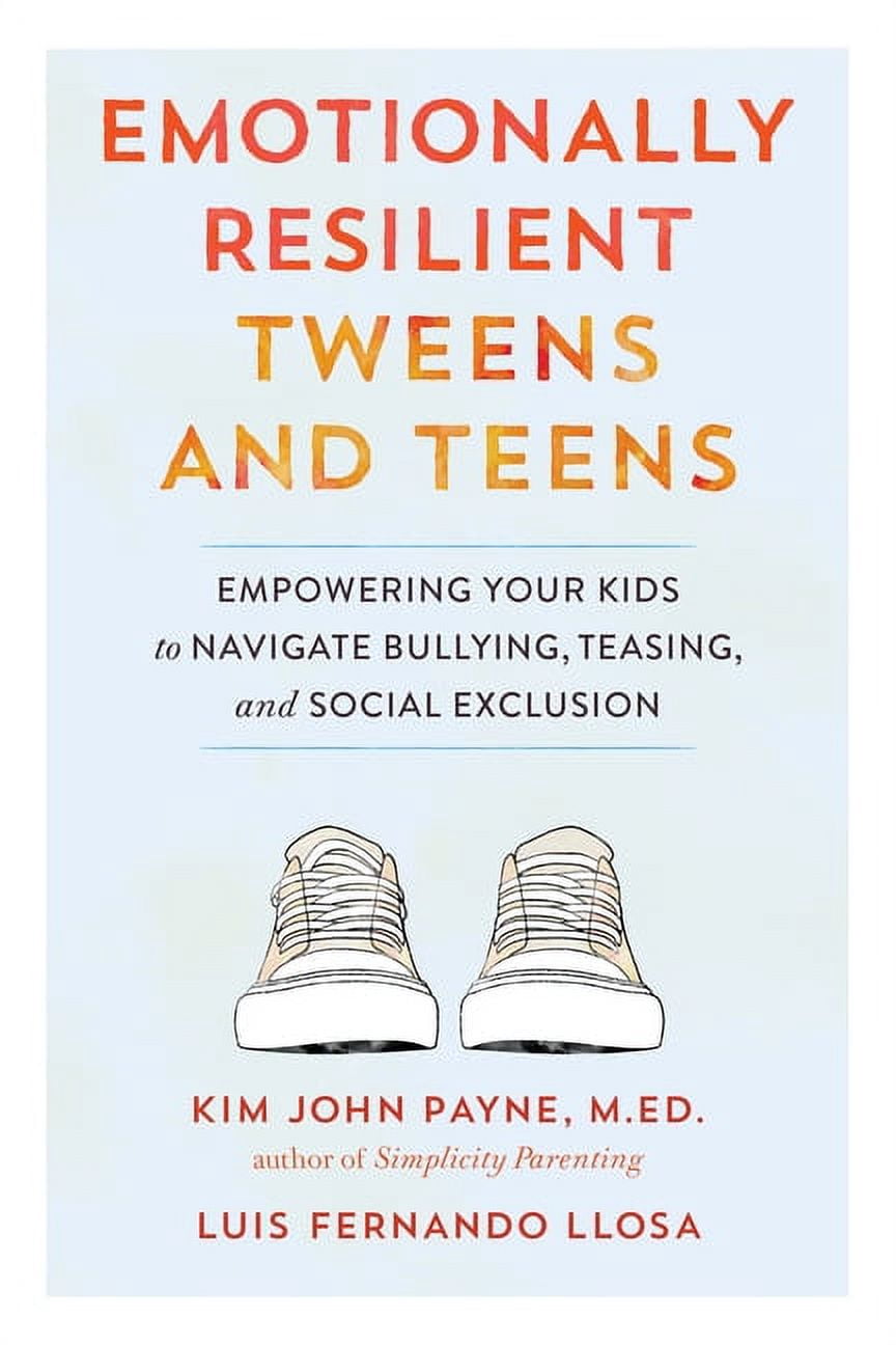 Emotionally Resilient Tweens and Teens: Empowering Your Kids to ...