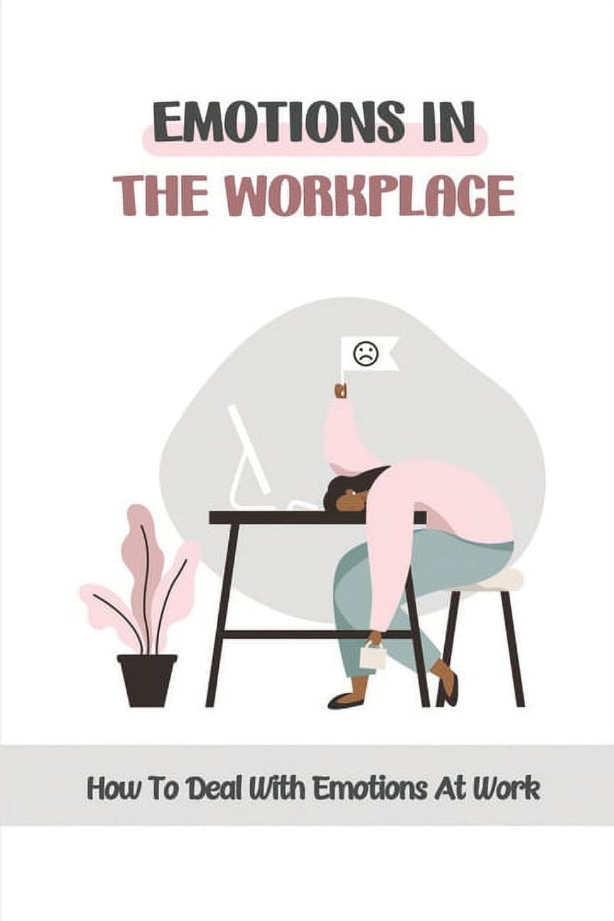 Emotions In The Workplace : How To Deal With Emotions At Work: Managing ...