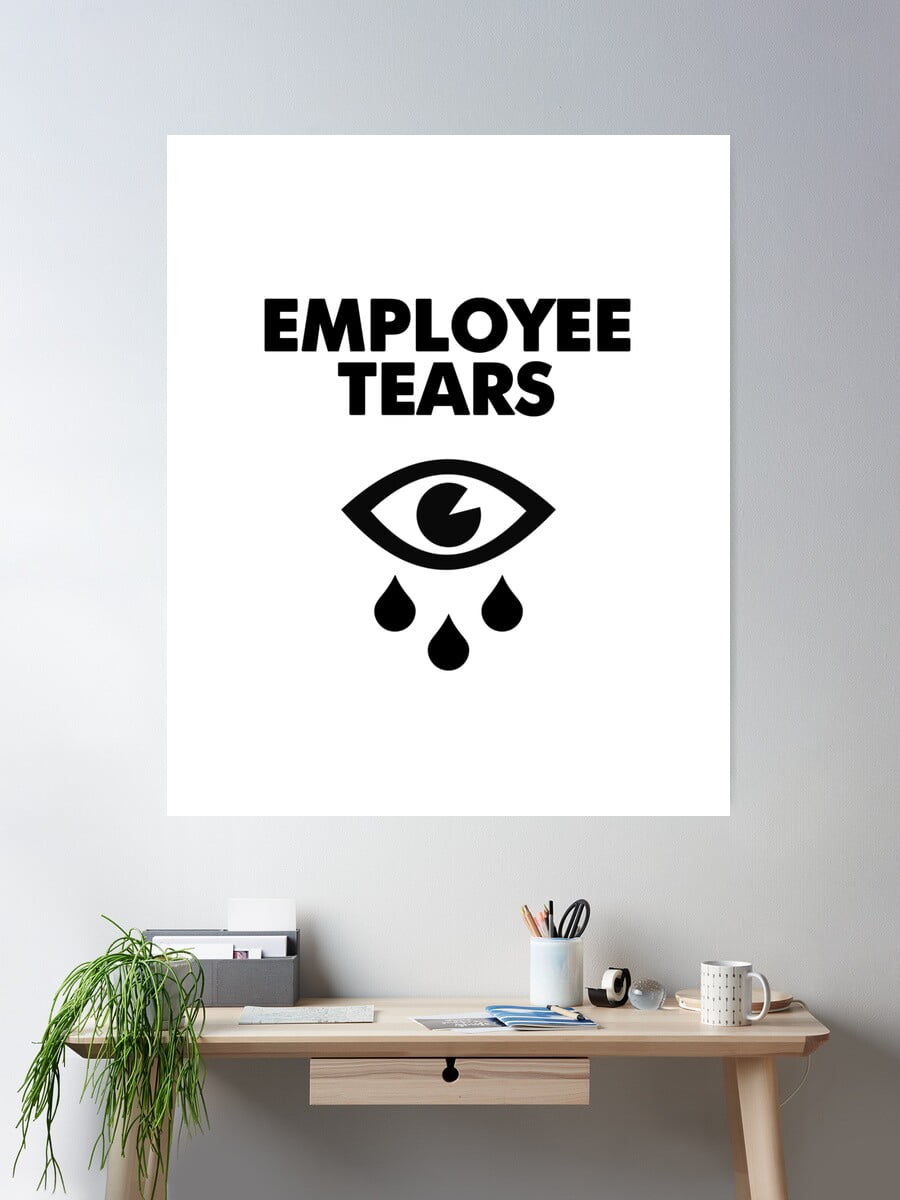 Employee Tears - Employees Must Stop Crying Poster Wall Art, Modern ...