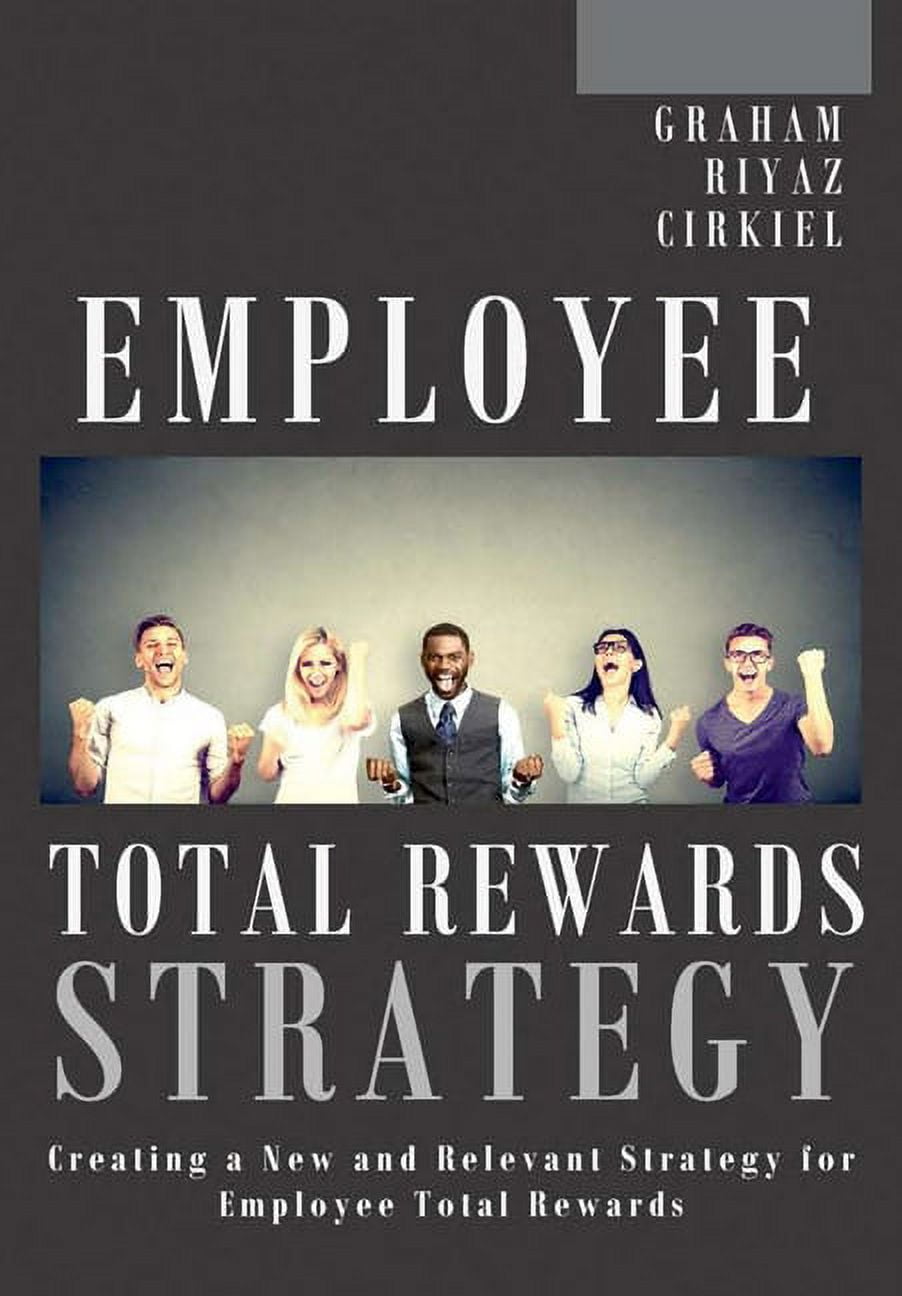 Employee Total Rewards Strategy: Creating a New and Relevant Strategy ...