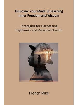 Empower Your Mind : Strategies for Harnessing Happiness and Personal ...