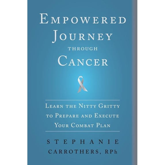 Empowered Journey through Cancer: Learn the Nitty Gritty to Prepare and ...