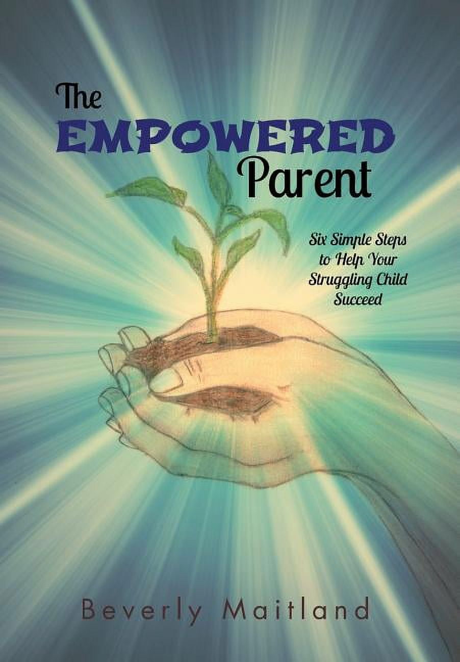 Empowered Parent : Six Simple Steps to Help Your Struggling Child ...