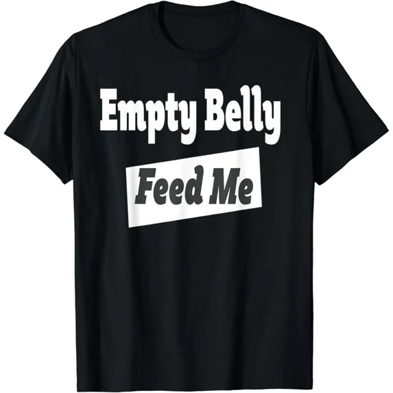 Empty Belly Feed Me Funny Food Lover Hungry Humor Unisex T-Shirt, Size ...