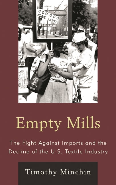 Empty Mills: The Fight Against Imports and the Decline of the U.S ...