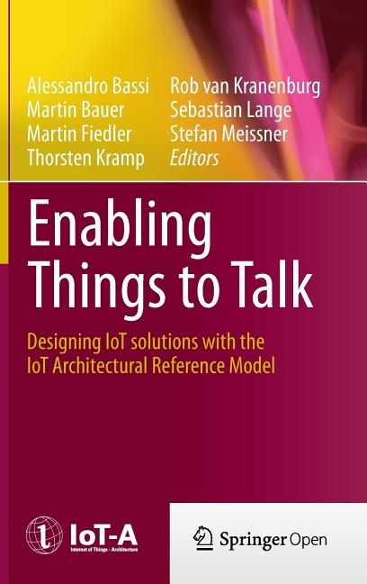 Enabling Things to Talk: Designing Iot Solutions with the Iot Architectural Reference Model ...