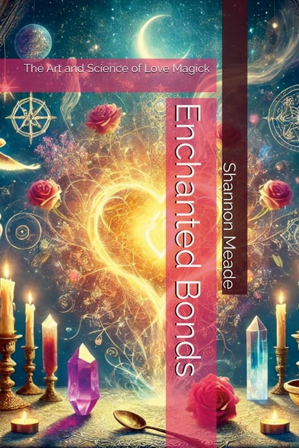 Enchanted Bonds: The Art and Science of Love Magick, (Paperback ...