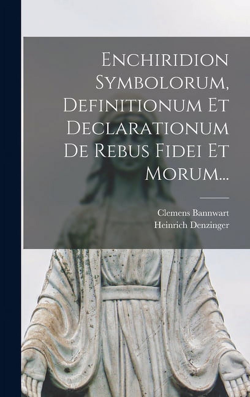 Enchiridion Symbolorum, Definitionum Et Declarationum De Rebus Fidei Et ...