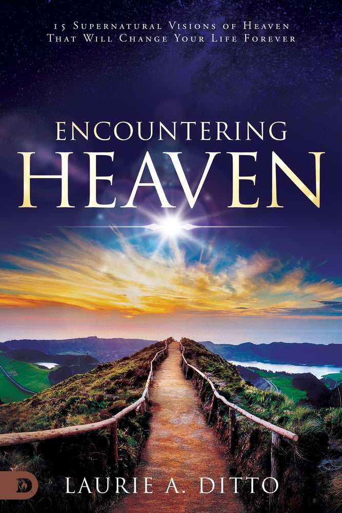 Encountering Heaven : 15 Supernatural Visions of Heaven That Will ...