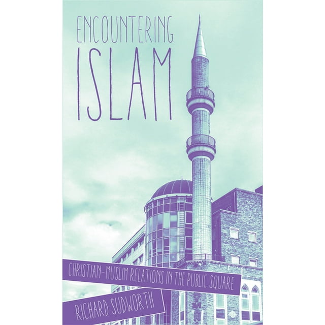 Encountering Islam: Christian-Muslim Relations in the Public Square ...