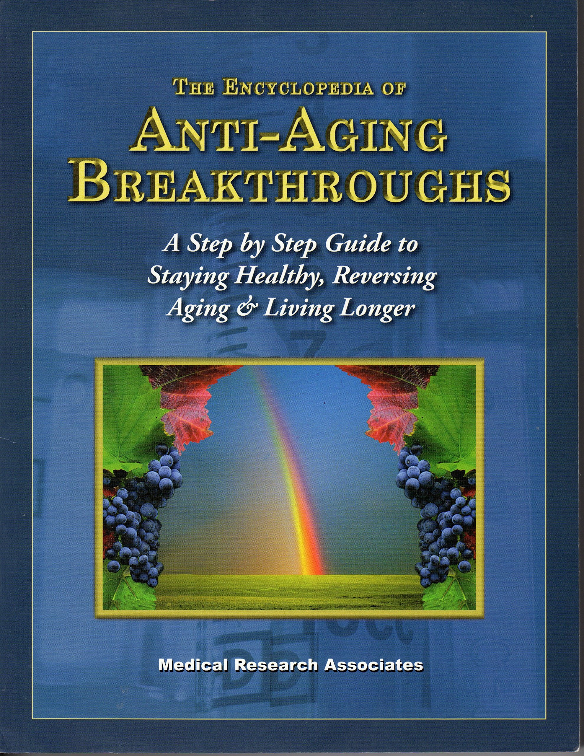 The Encyclopedia of Anti-Aging Breakthroughs (A Step by Step Guide to Staying Healthy, Reversing ...