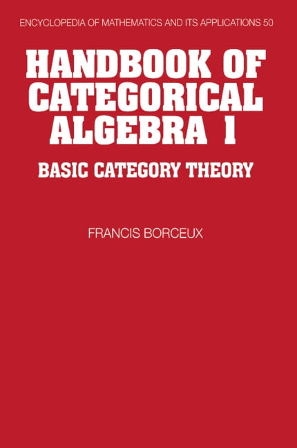 Encyclopedia of Mathematics and Its Appl Handbook of Categorical Algebra: Volume 1, Basic ...