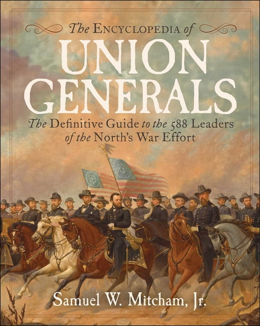 Encyclopedia of Union Generals: The Definitive Guide to the 588 Leaders ...