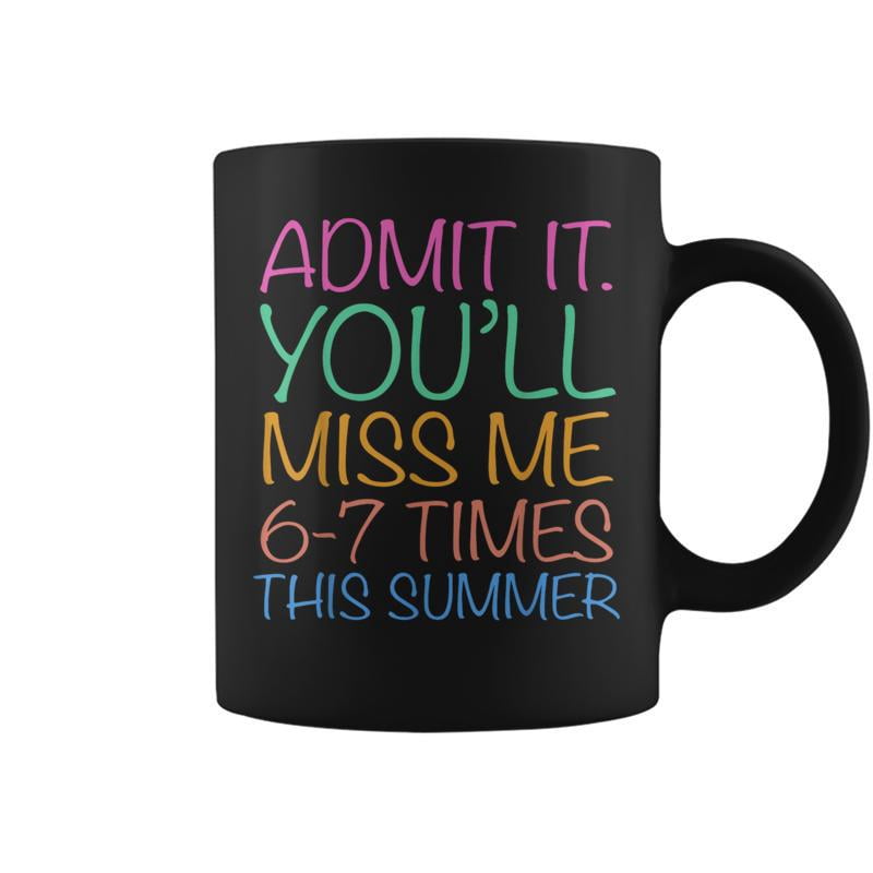 End Of School Teacher Admit It Youll Miss Me 67 Last Day Coffee Mugs ...